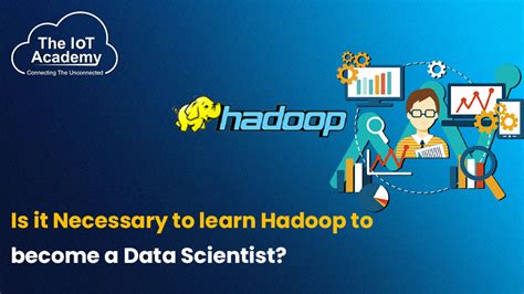 Is It Necessary To Learn Hadoop To Become A Data Scientist The Iot Academy