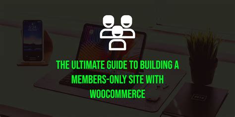 The Ultimate Guide To Building A Members Only Site With Woocommerce