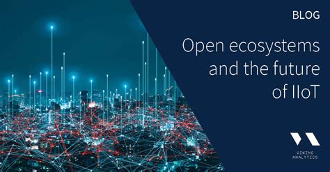 Open Ecosystems Are The Future Of Industrial IoT Viking Analytics