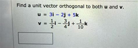 solved find a unit vector orthogonal to both u and v 3i 2j sk 2 3 1k 10