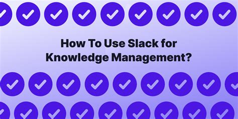 How To Use Slack For Knowledge Management 5 Tips Tettra
