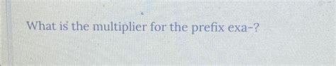 Solved What Is The Multiplier For The Prefix Exa M