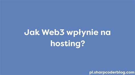 Jak Web3 Wpłynie Na Hosting Sharp Coder Blog