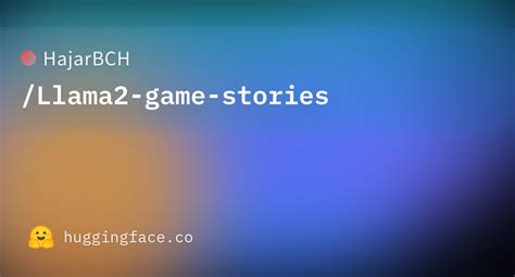 HajarBCH Llama Game Stories Hugging Face