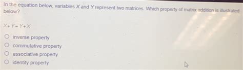 Solved In The Equation Below Variables X And Y Represent Two Matrices Which Property Of