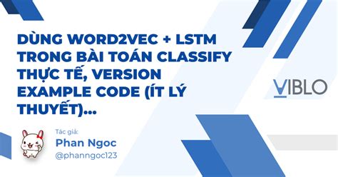 Dùng word vec LSTM trong bài toán classify thực tế version example code ít lý thuyết