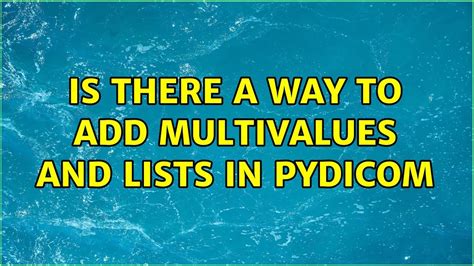 Is There A Way To Add Multivalues And Lists In Pydicom Youtube