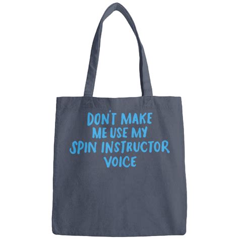 Spinning Class Dont Make Me Use My Spin Instructor Voice Bags Sold By