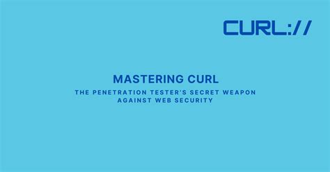 Mastering Curl The Penetration Testers Secret Weapon Against Web