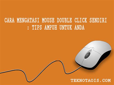Cara Mengatasi Mouse Double Click Sendiri Tips Ampuh Untuk Anda