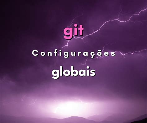 Como Exibir Configurações Globais Do Git Hora De Codar