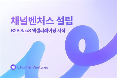 채널코퍼레이션 ‘채널벤처스 설립b2b Saas 초기 스타트업 엑셀러레이팅 나선다 플래텀