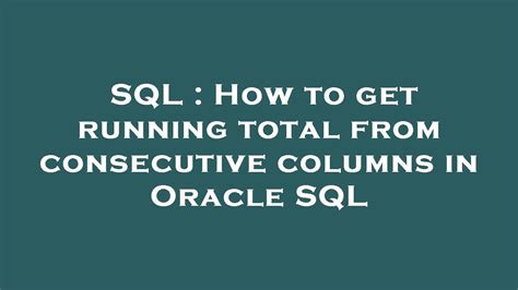 Sql How To Get Running Total From Consecutive Columns In Oracle Sql