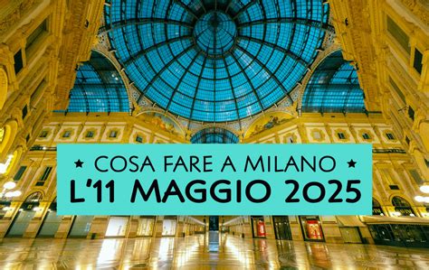 Cosa Fare Domenica 11 Maggio 2025 A Milano 10 Eventi Da Non Perdere