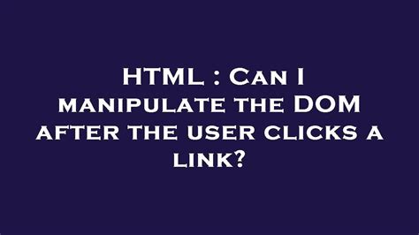 Html Can I Manipulate The Dom After The User Clicks A Link Youtube