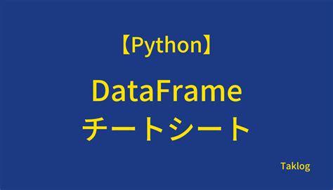 【python】dataframe チートシート Taklog 【python】dataframe チートシート Taklog