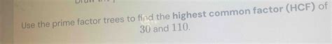 Solved Use The Prime Factor Trees To Find The Highest Common Factor Hcf Of 30 And 110 [math]