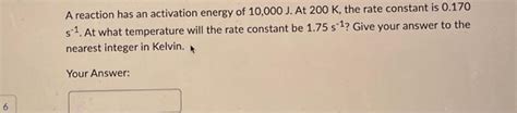 Solved A Reaction Has An Activation Energy Of 10000 J At