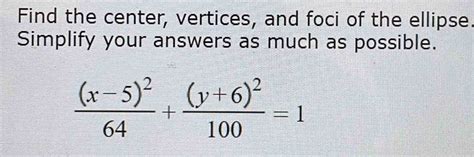 Find The Center Vertices And Foci Of The Ellipse Simplify Your Answers As Much As Poss [math]