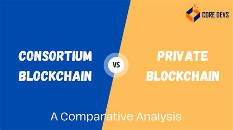 Consortium Blockchain Vs Private Blockchain A Comparative Analysis Core Devs Ltd