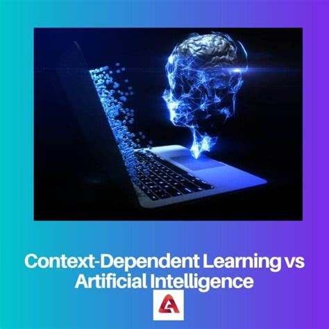 Context Dependent Learning Vs Artificial Intelligence Difference And Comparison