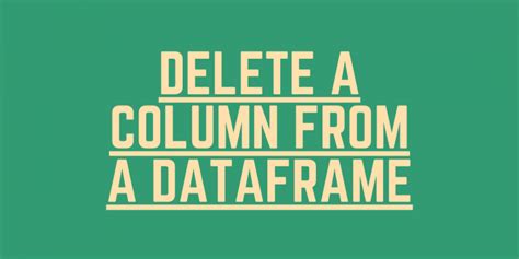 Easy Ways To Remove A Column From A Python Dataframe Askpython