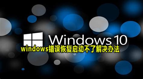 win10提示windows错误恢复启动不了怎么办 win10提示windows错误恢复启动不了解决办法 59系统乐园