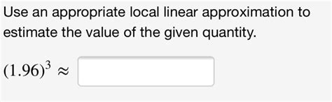 Solved Use An Appropriate Local Linear Approximation To