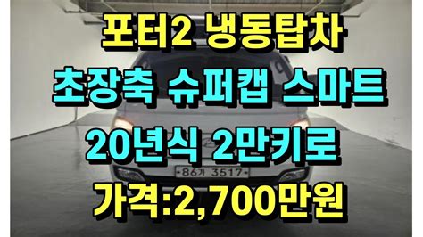 포터2 냉동탑차 초장축 슈퍼캡 스마트 준신차급 오토 차량 소개해드립니다 1톤트럭 포터2 화물차가격 차량번호86가3517 Youtube