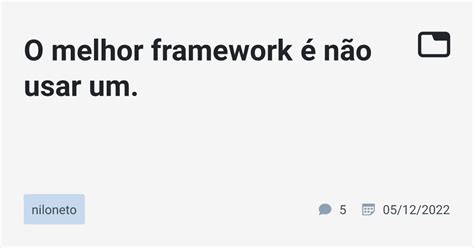 O Melhor Framework é Não Usar Um · Niloneto · Tabnews