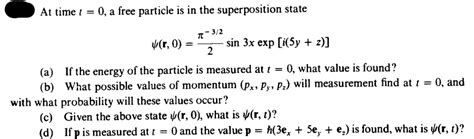 Solved At Time T 0 A Free Particle Is In The Superposition Chegg Com