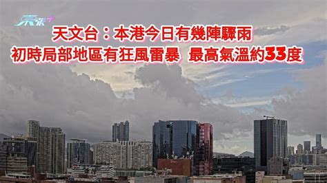 天文台：本港今日有幾陣驟雨 初時局部地區有狂風雷暴 最高氣溫約33度 東張