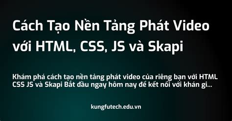 Cách Tạo Nền Tảng Phát Video Với Html Css Js Và Skapi