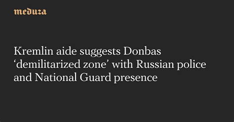 Kremlin Aide Suggests Donbas ‘demilitarized Zone With Russian Police And National Guard