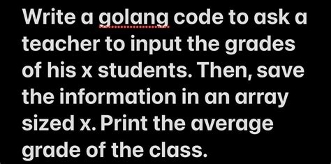 Solved Write A Golang Code To Ask A Teacher To Input The