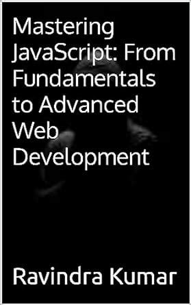 Mastering Javascript From Fundamentals To Advanced Web Development Ebook Kumar Ravindra