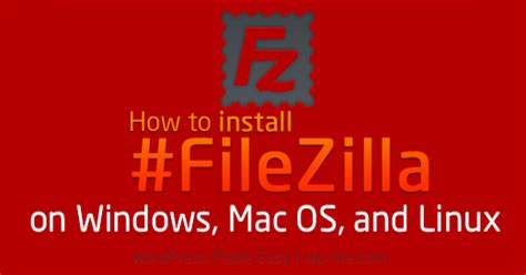 How To Install Filezilla On Windows Macos And Linux