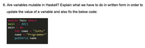Solved 6 Are Variables Mutable In Haskell Explain What We Chegg