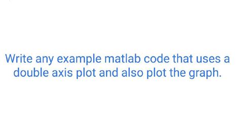 Solved Write Any Example Matlab Code That Uses A Double Axis