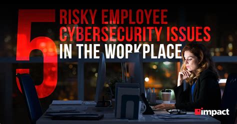 5 Risky Employee Cybersecurity Issues In The Workplace Impact