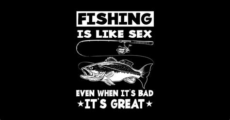 Fishing Is Like Sex It S Great Fisherman Fishing Sex Posters And Art Prints TeePublic