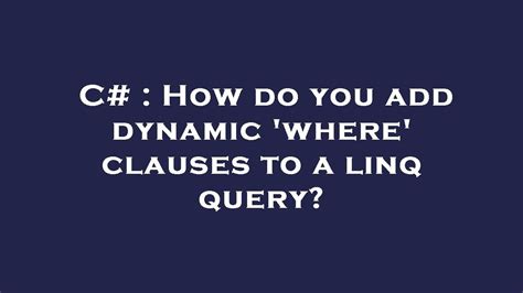 C How Do You Add Dynamic Where Clauses To A Linq Query YouTube