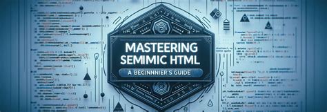 Mastering Semantic HTML For Web Developers A Beginner S Guide Web Crafting Code