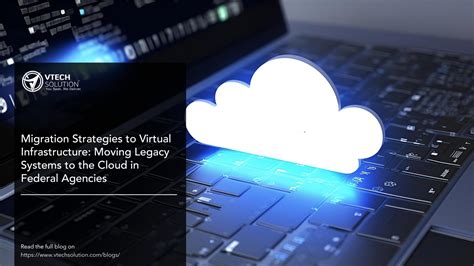 Migration Strategies To Virtual Infrastructure Moving Legacy Systems To The Cloud In Federal