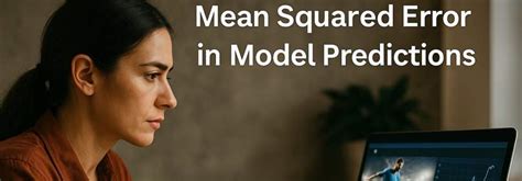 Mean Squared Error In Model Predictions Explained The Ultimate Guide To Model Accuracy