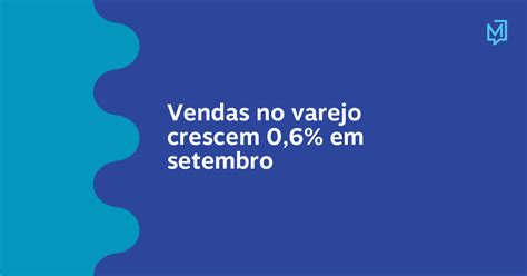 Vendas No Varejo Crescem 06 Em Setembro Meio