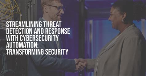 Streamlining Threat Detection And Response With Cybersecurity Automation Transforming Security