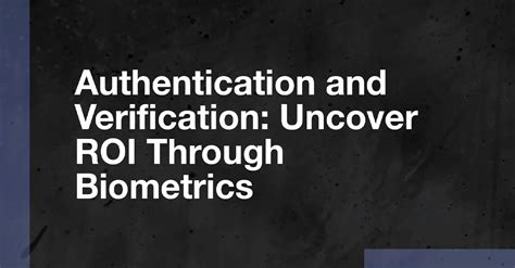 Authentication And Verification Uncover Roi Through Biometrics