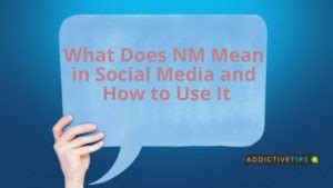 What Does NM Mean In Social Media AddictiveTips