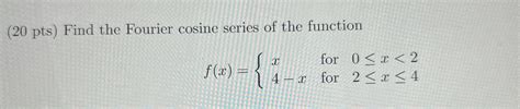 Solved 20 ﻿pts ﻿find The Fourier Cosine Series Of The